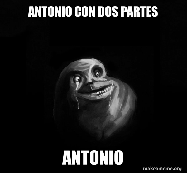 Antonio con dos partes Antonio - Forever Alone Meme Generator