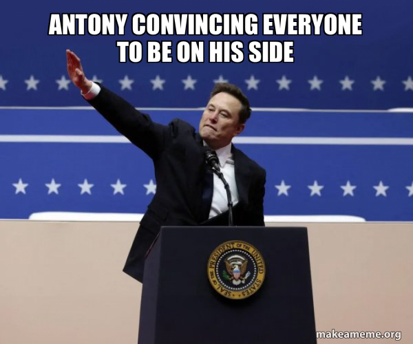 Antony convincing everyone to be on his side - Nazi Elon Meme Generator