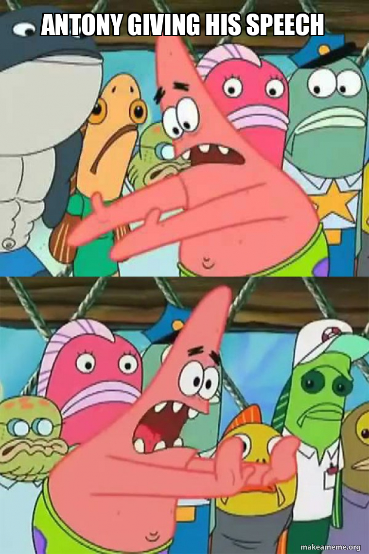 Antony giving his speech - Push It Somewhere Else Patrick Meme Generator