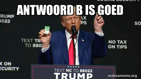 Antwoord B is goed - Trump Tic Tac Meme Generator