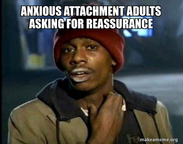 Anxious attachment adults asking for reassurance - Dave Chappelle Junkie Y'all Got Anymore of ...