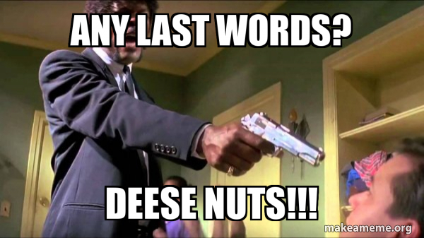 any last words? Deese nuts!!! - Samuel L. Jackson Say What Meme Generator