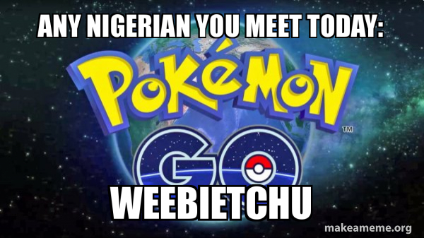 Any Nigerian you meet today: Weebietchu - Pokemon Go Meme Generator