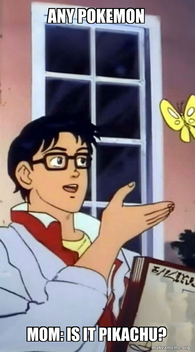 Any pokemon Mom: Is it Pikachu? - is this a butterfly Meme Generator