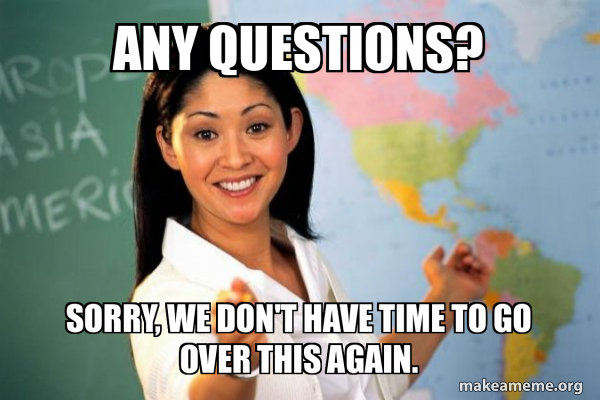 Any questions? Sorry, we don't have time to go over this again ...