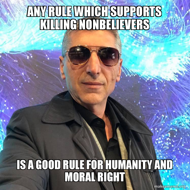 any rule which supports killing nonbelievers is a good rule for ...