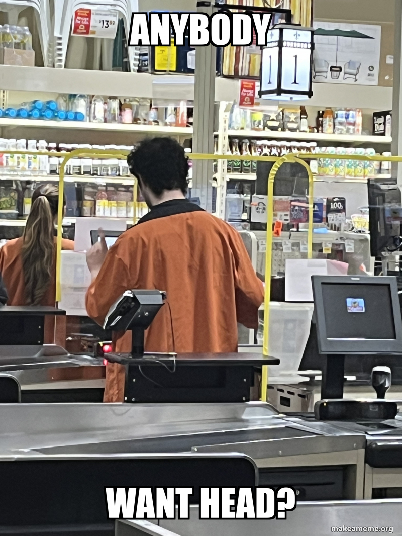 Anybody Want head? Meme Generator