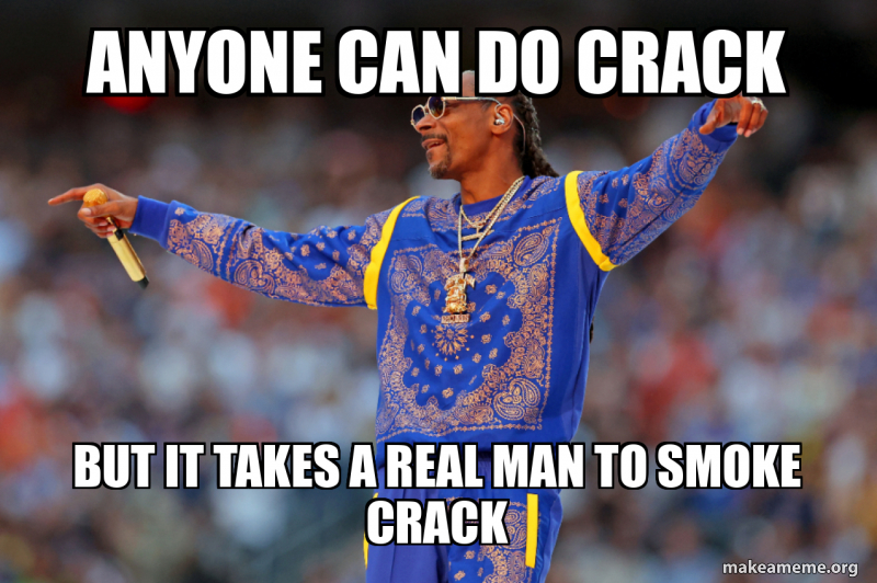 Anyone can do crack But it takes a real man to smoke crack Meme Generator