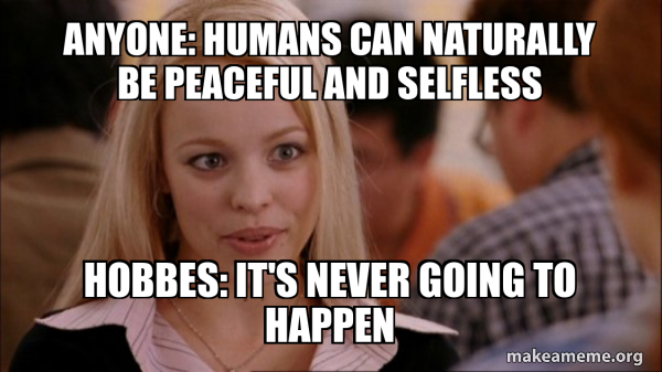 Anyone: Humans can naturally be peaceful and selfless Hobbes: It's ...
