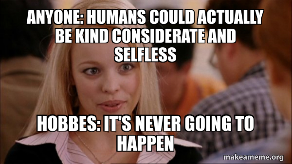Anyone: Humans could actually be kind considerate and selfless Hobbes ...