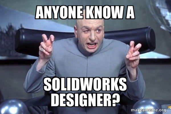Anyone know a Solidworks Designer? - Dr Evil Austin Powers Meme Generator