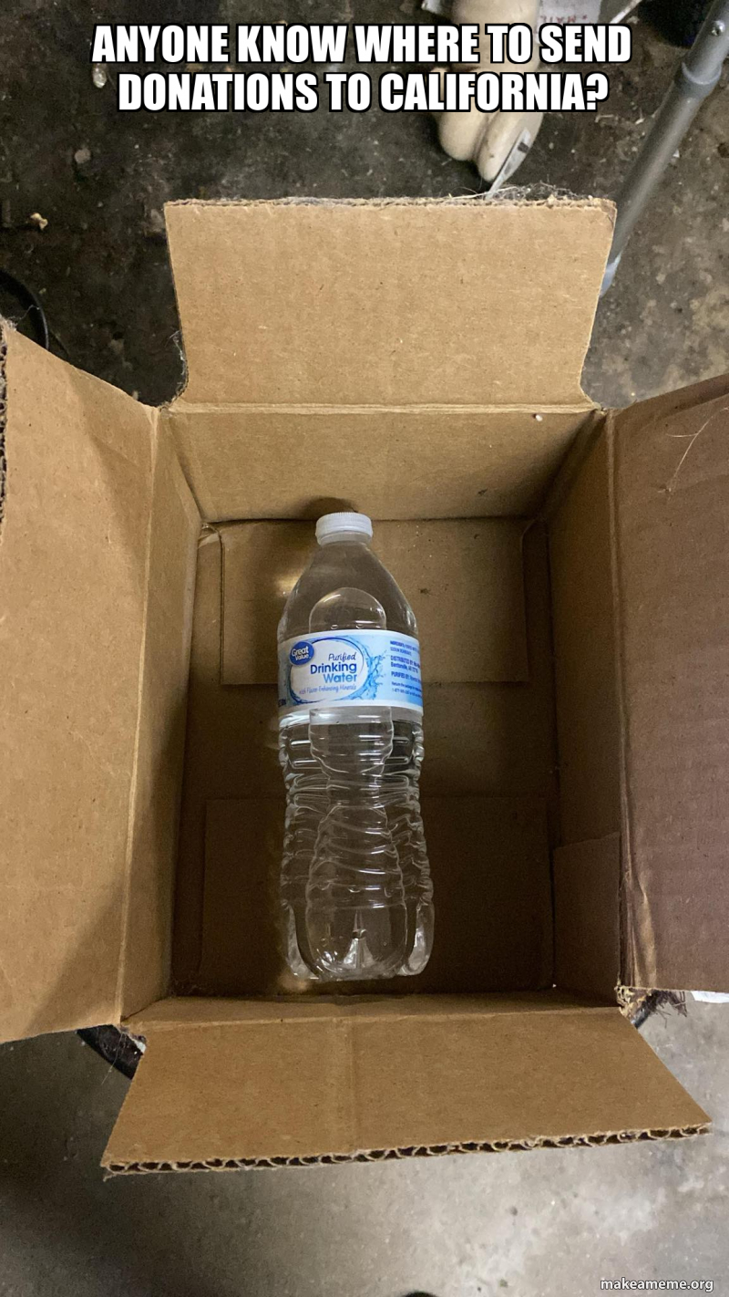Anyone know where to send donations to California? Meme Generator