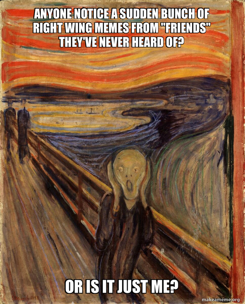 anyone notice a sudden bunch of right wing memes from "friends" they've ...