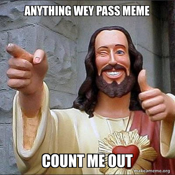 Anything wey pass meme Count me out - Cool Jesus Meme Generator