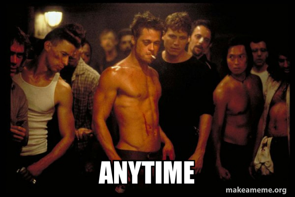 anytime - Fight Club Meme Generator