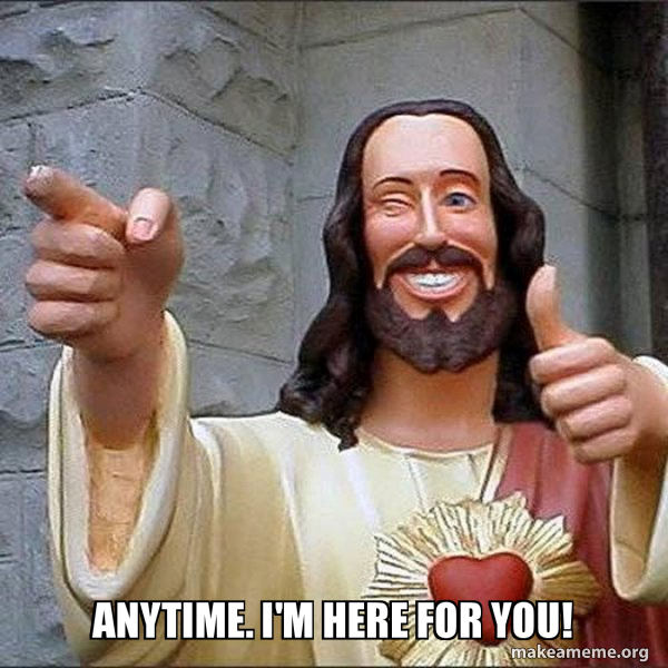 ANYTIME. I'M HERE FOR YOU! - Cool Jesus Meme Generator