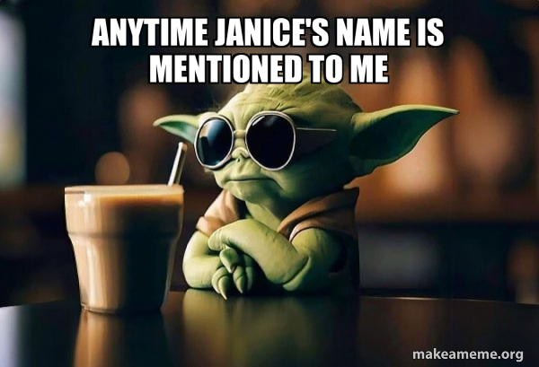 ANYTIME JANICE'S NAME IS MENTIONED TO ME - Cool Yoda (Sunglasses) Meme ...