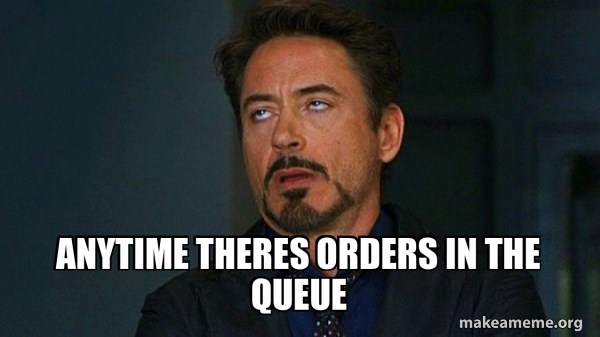 anytime theres orders in the queue - Tony Stark Eye Roll Meme Generator