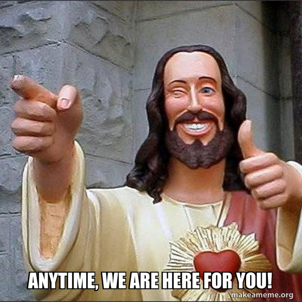 Anytime, we are here for you! - Cool Jesus Meme Generator