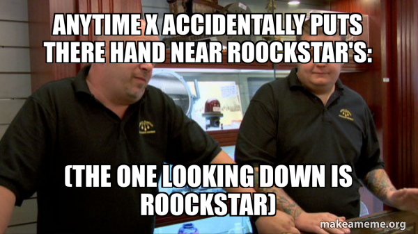 Anytime X accidentally puts there hand near Roockstar's: (The one ...
