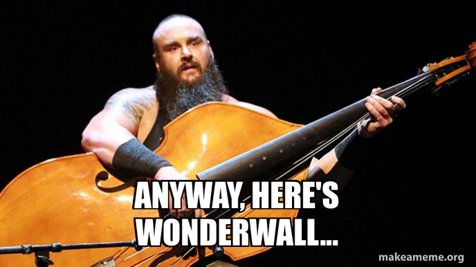 Anyway, here's wonderwall... Meme Generator