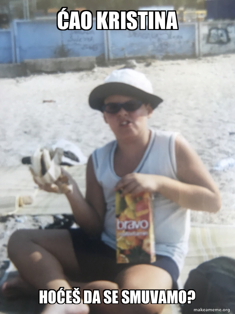 Ä‡ao kristina hoÄ‡eÅ¡ da se smuvamo? Meme Generator