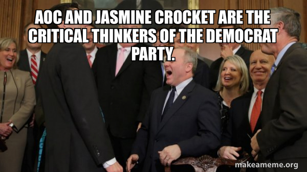 AOC and Jasmine Crocket are the critical thinkers of the Democrat Party ...
