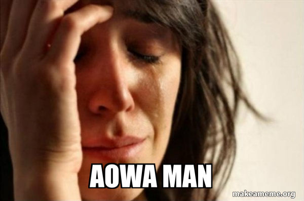 Aowa man - First World Problems Meme Generator