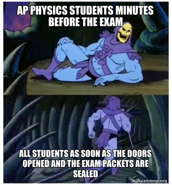 AP Physics students minutes before the exam All students as soon as the ...