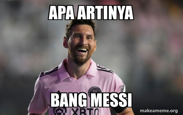 apa artinya bang messi - Happy Messi Meme Generator