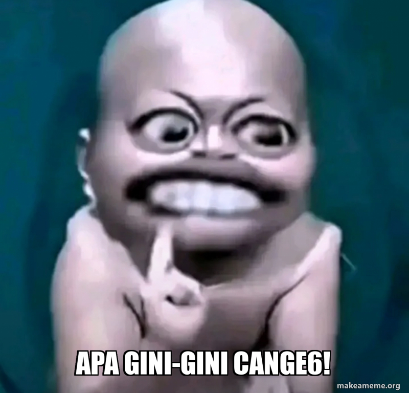 Apa gini-gini cange6! Meme Generator