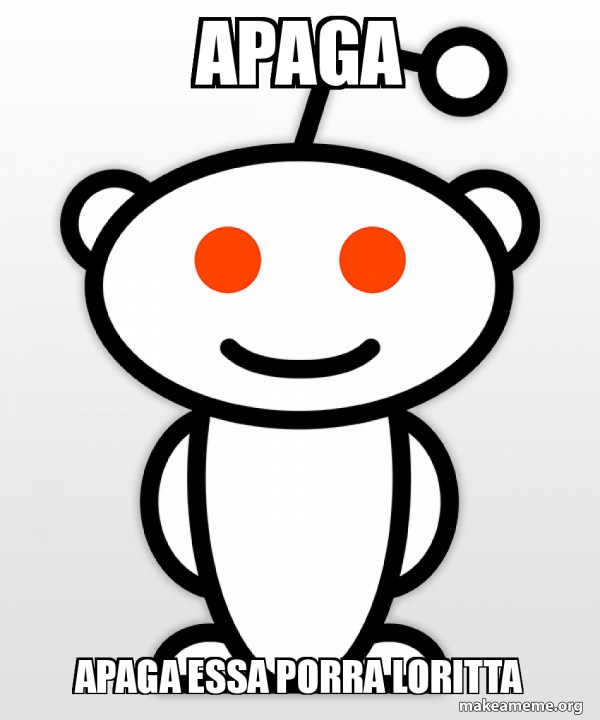 APAGA APAGA ESSA PORRA LORITTA - Good Guy Reddit Meme Generator