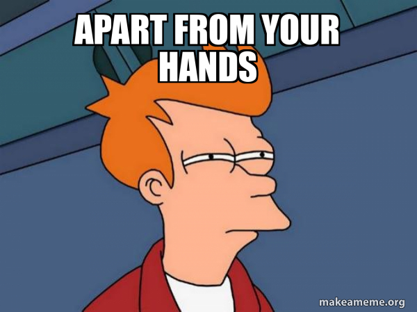 Apart from your hands - Futurama Fry Meme Generator