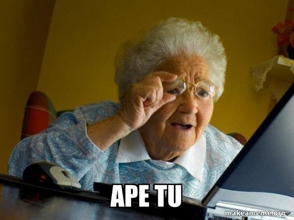 Ape tu - Internet Grandma Meme Generator