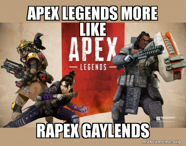 Apex legends more like Rapex gaylends - Apex Legends Meme Generator