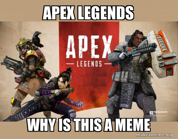 apex legends why is this a meme - Apex Legends Meme Generator