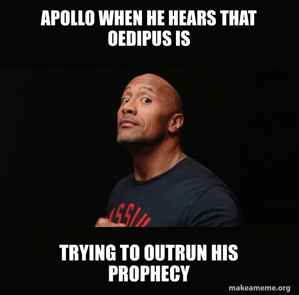 apollo when he hears that oedipus is trying to outrun his prophecy ...