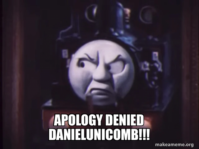 APOLOGY DENIED DANIELUNICOMB!!! Meme Generator