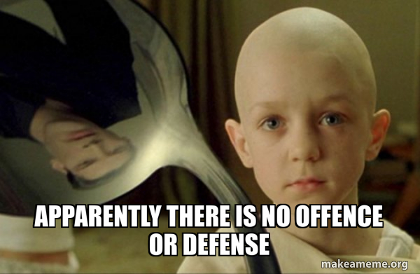 apparently there is no offence or defense - There is no Spoon Meme ...