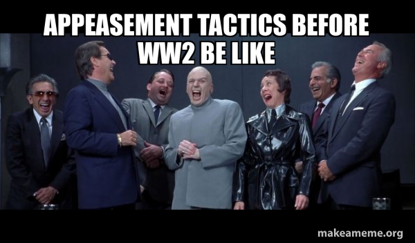 Appeasement tactics before WW2 be like - Dr Evil and Henchmen laughing ...