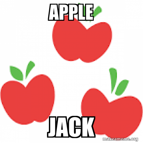 Apple jack - APPLE JACK Meme Generator