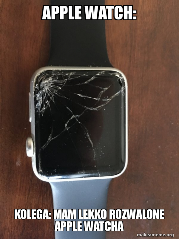 Apple Watch: Kolega: Mam Lekko Rozwalone apple Watcha - Broken Apple ...