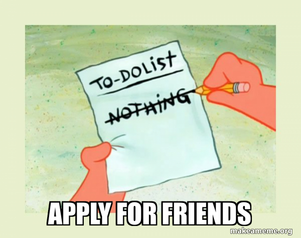 apply for friends - To Do List - Nothing Meme Generator
