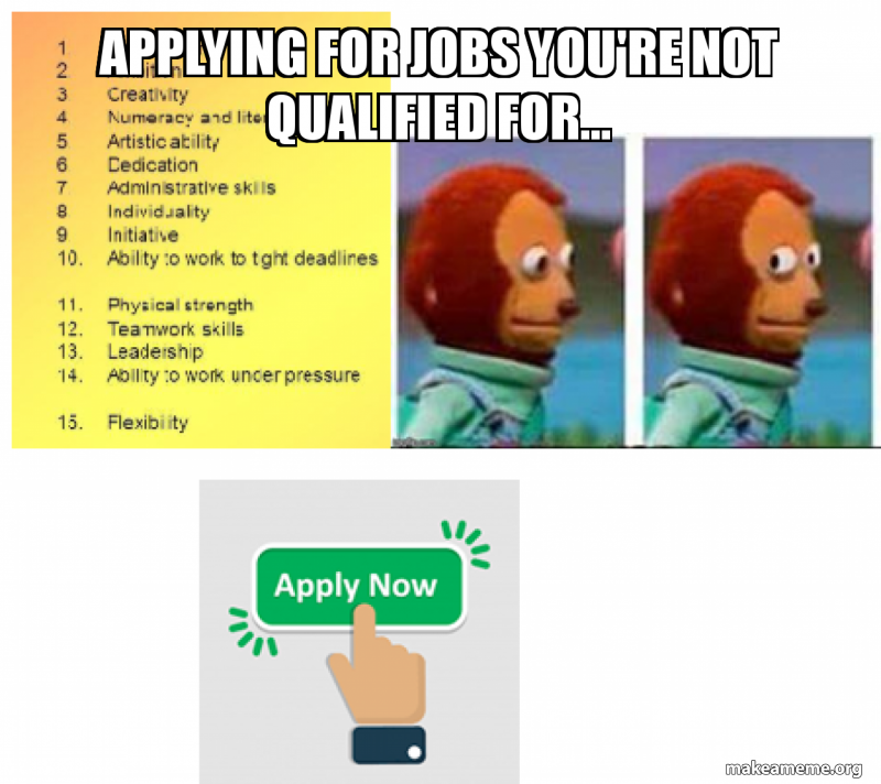 Applying for jobs you're not qualified for... Meme Generator