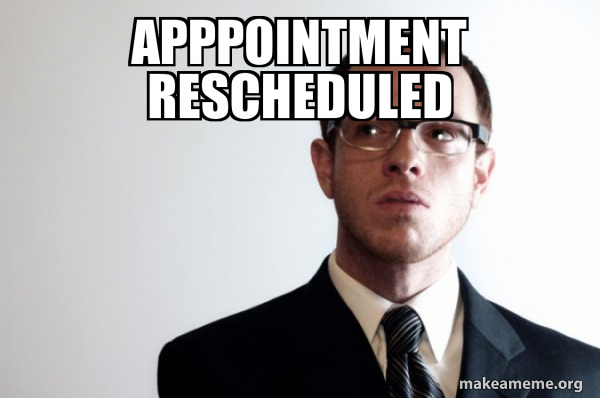 APPPOINTMENT RESCHEDULED - Sexually Oblivious Boyfriend Meme Generator