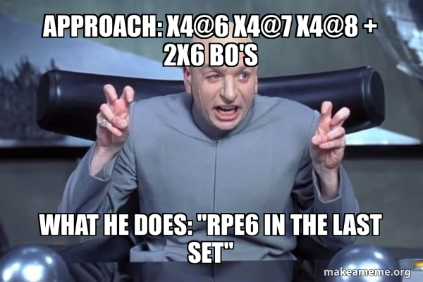 Approach: X4@6 x4@7 x4@8 + 2x6 BO's What he does: "RpE6 in the last set ...