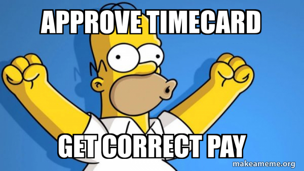 APPROVE TIMECARD GET CORRECT PAY - Happy Homer Meme Generator