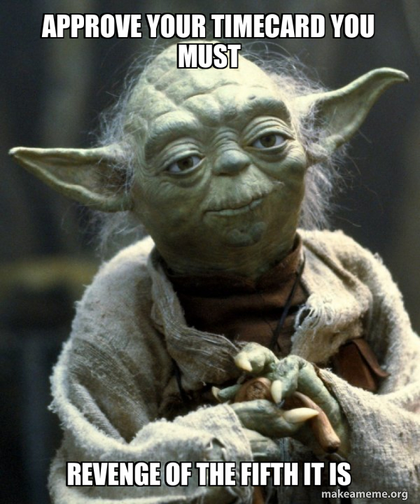 Approve your timecard you must Revenge of the Fifth it is - Yoda Meme ...