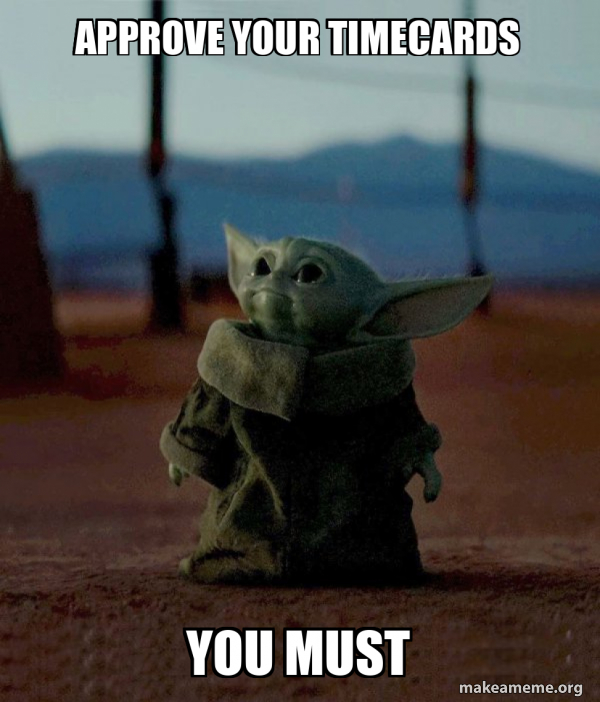 Approve Your Timecards You must - Baby Yoda Meme Generator