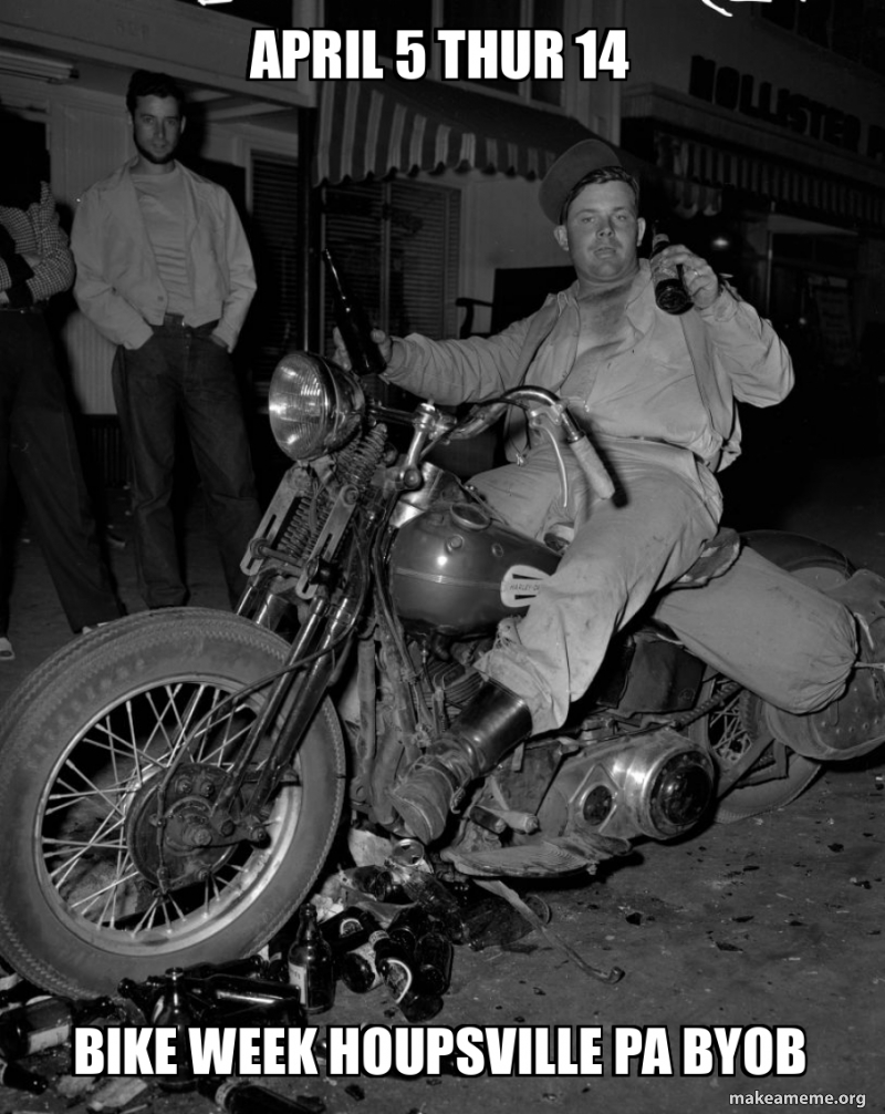 April 5 thur 14 Bike week Houpsville PA BYOB - Biker Meme Generator